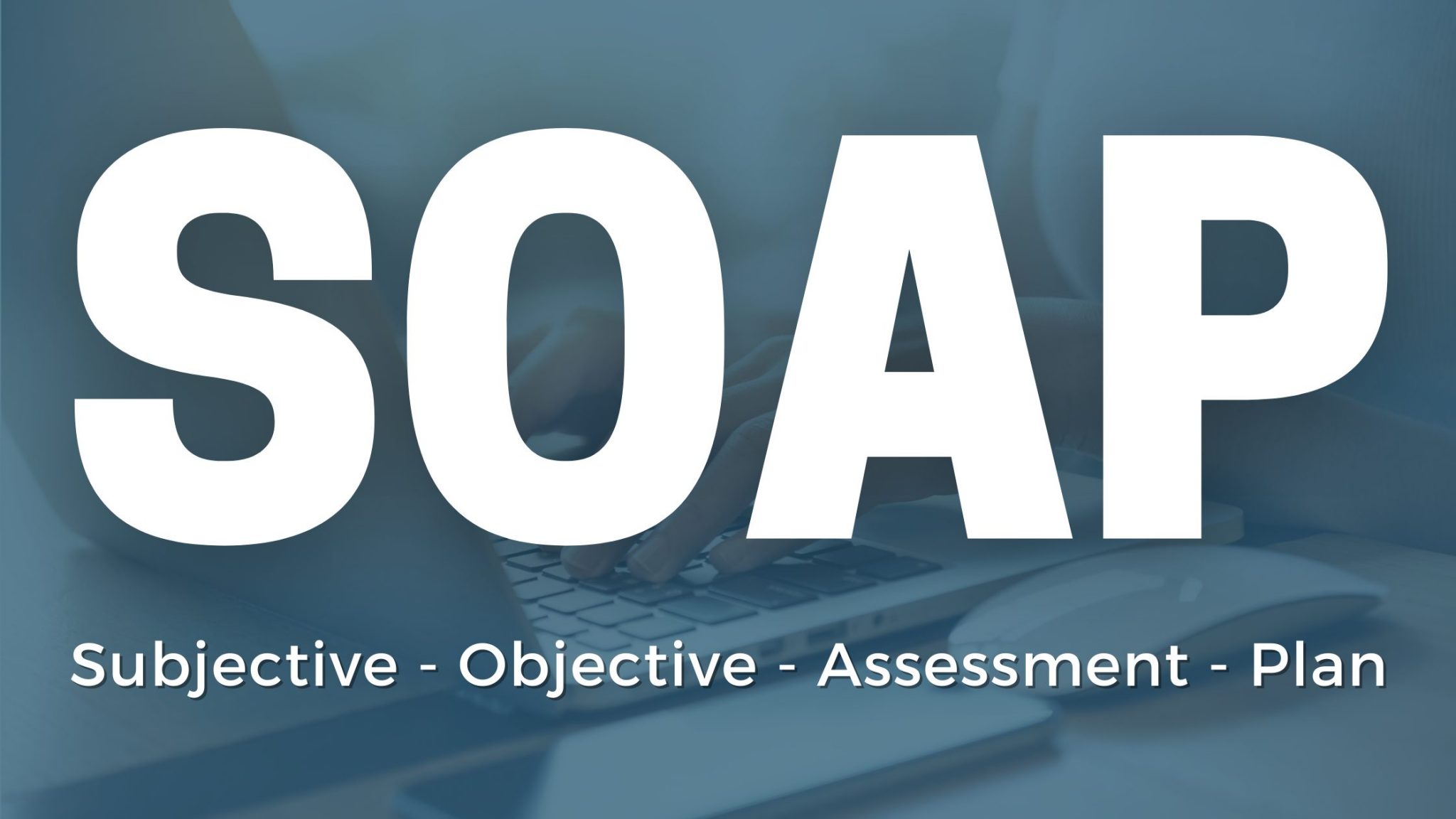 Tips for Writing Better Mental Health SOAP Notes [Updated 2024]