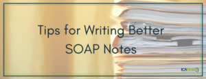 Tips for Writing Better Mental Health SOAP Notes [Updated 2021]