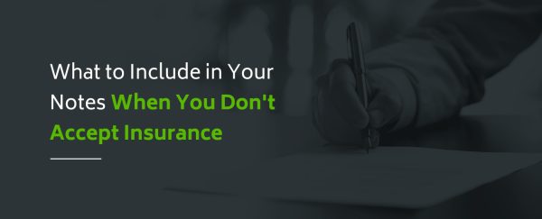What to Include in Your Notes When You Don't Accept Insurance