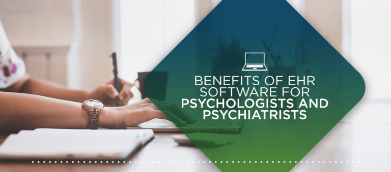 Top 6 Benefits of EHR Software for Psychologists & Psychiatrists