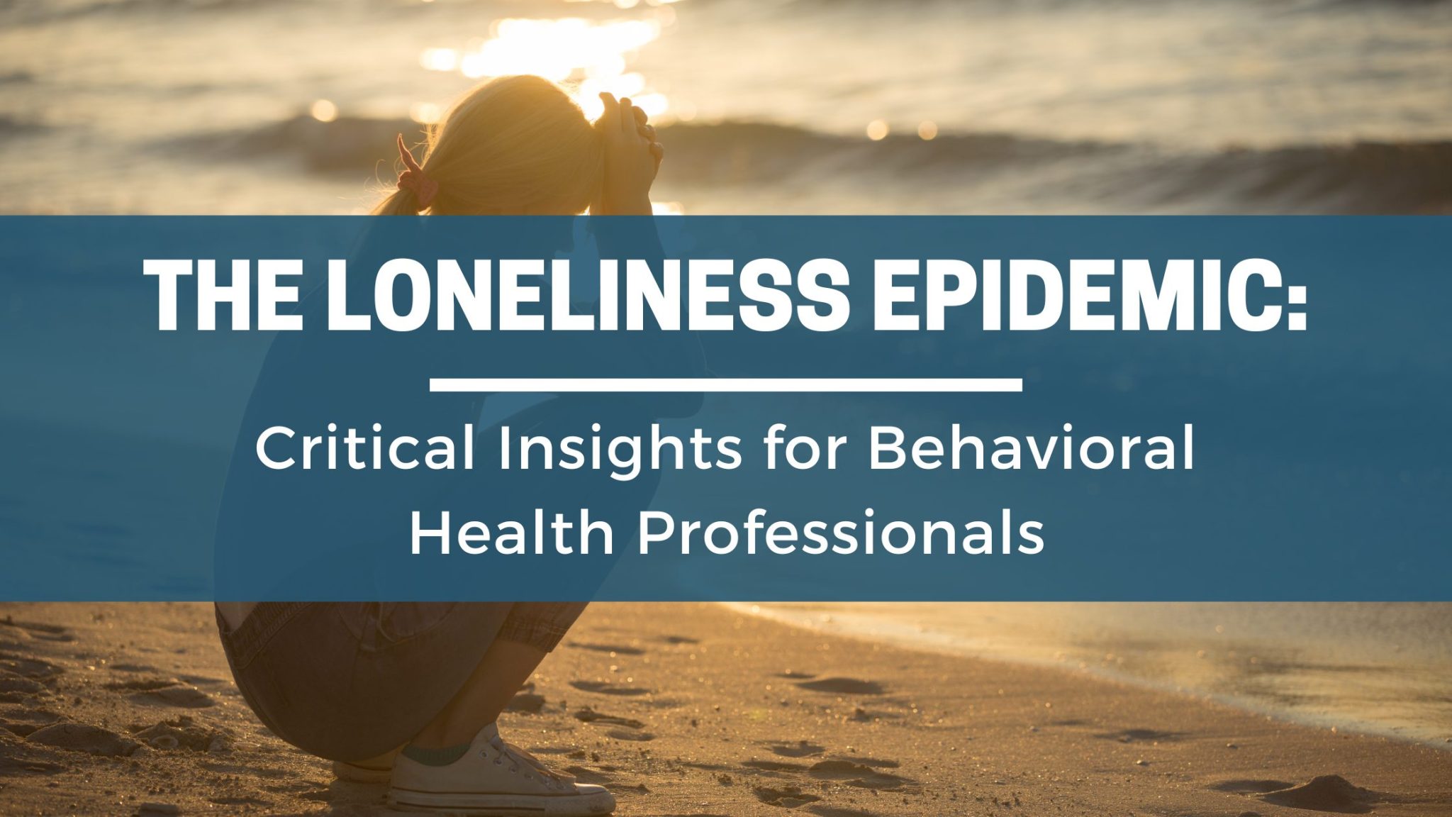 The Loneliness Epidemic: Insights for Behavioral Health Professionals ...