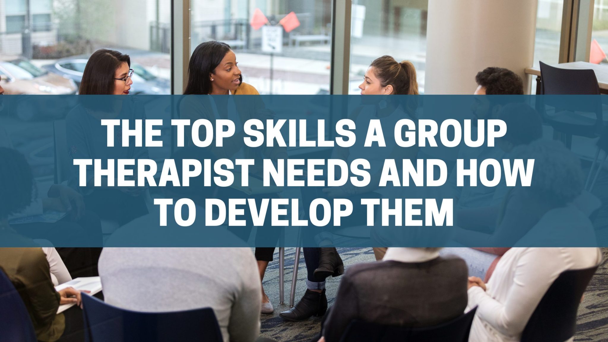 The Top Skills a Group Therapist Needs | ICANotes